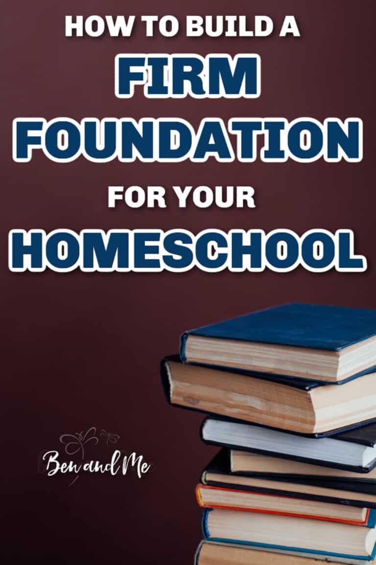 How to Build a Firm Foundation for Your Homeschool - Ben and Me