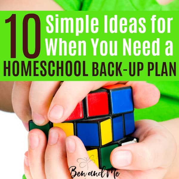 10 Simple Ideas for When You Need a Homeschool Back-up Plan - Ben and Me