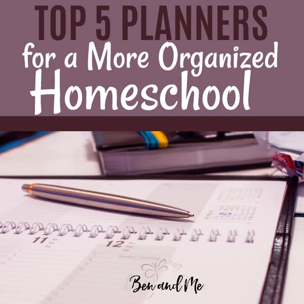Top Five Planners for a More Organized Homeschool - Ben and Me