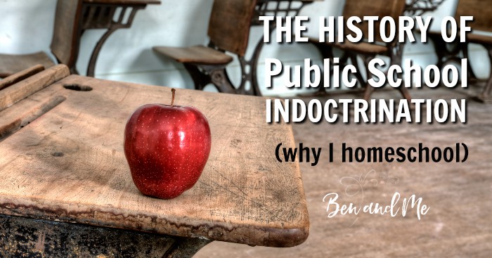 The History of Public School Indoctrination (Why I Homeschool) - Ben and Me
