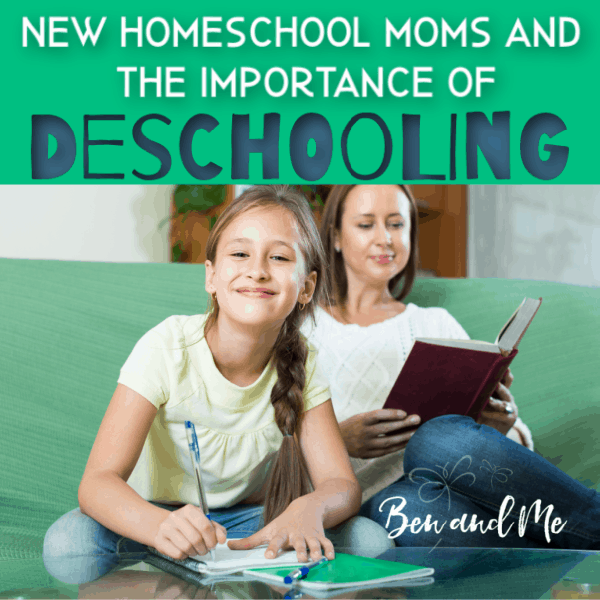 New Homeschool Moms and the Importance of Deschooling - Ben and Me